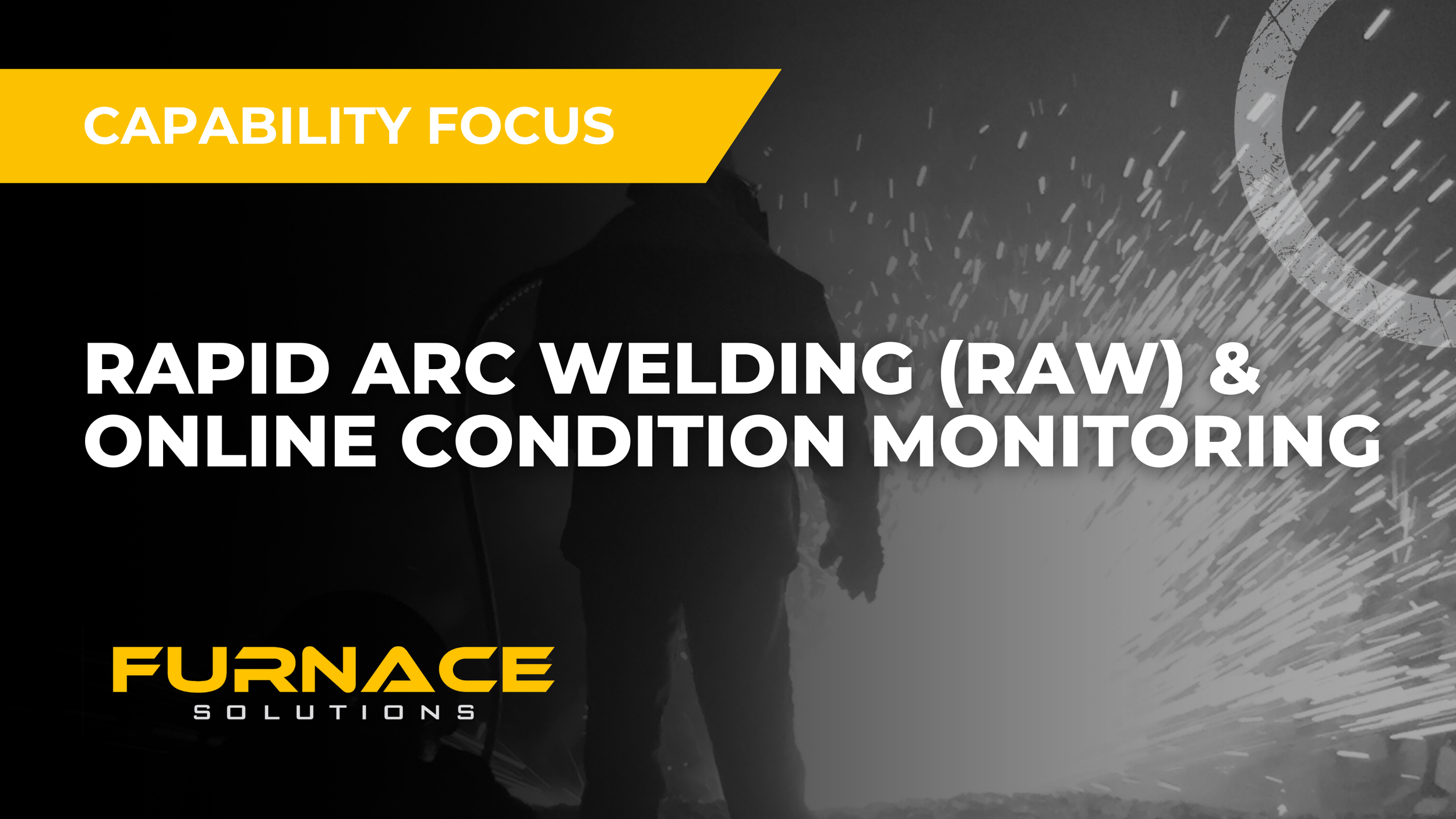 Capability Focus: Rapid Arc Welding (RAW) and Online Condition ...