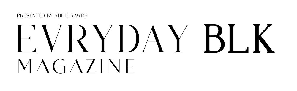 Home — Evryday Blk Magazine | Presented by Addie Rawr