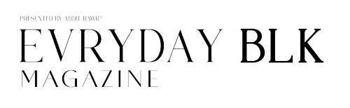 Home — Evryday Blk Magazine | Presented by Addie Rawr