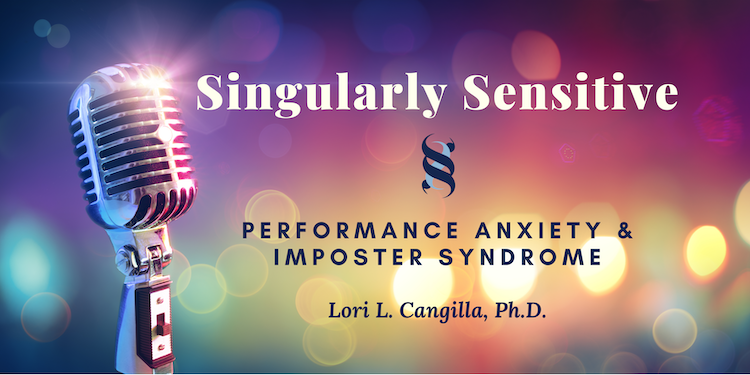 Performance Anxiety & Imposter Syndrome Course — Lori L. Cangilla, Ph.D. | Singularly Sensitive™
