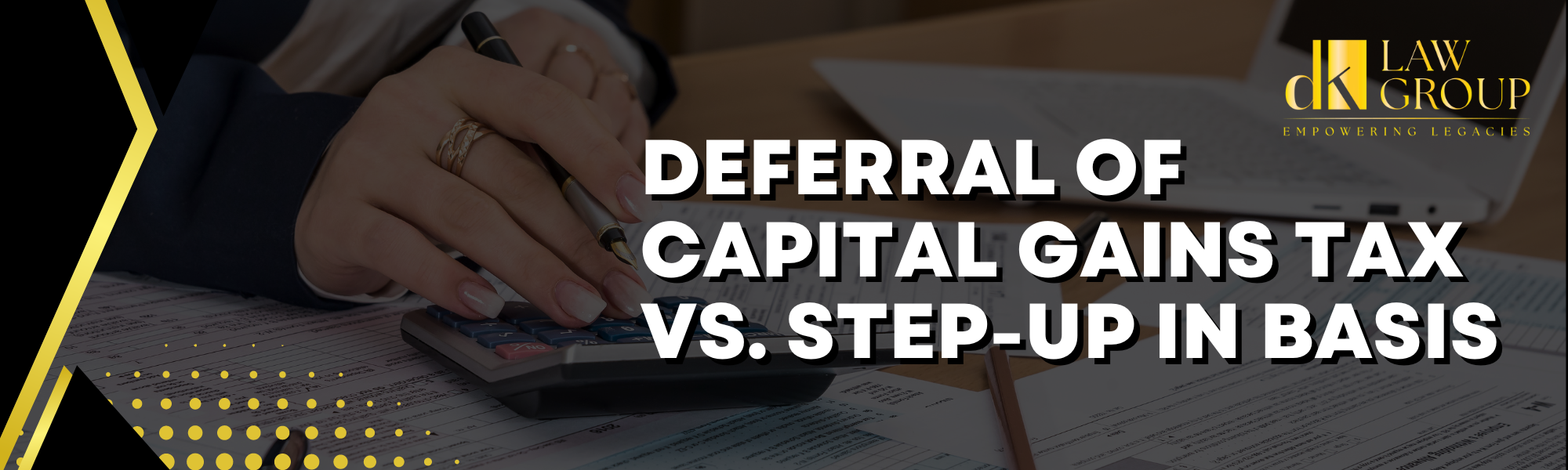 Deferral Of Capital Gains Tax Vs Step Up In Basis Dk Law Group