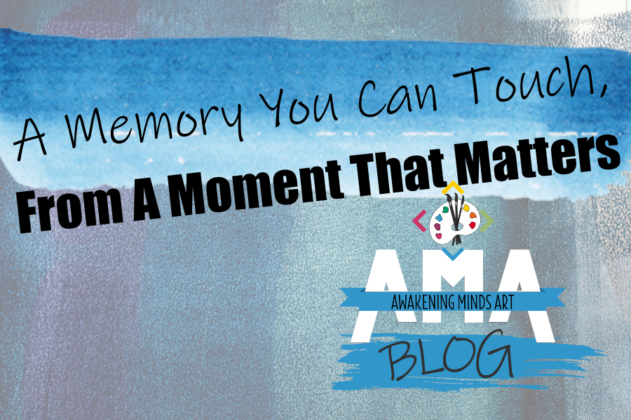 A Memory You Can Touch, From A Moment That Matters — Awakening Minds Art