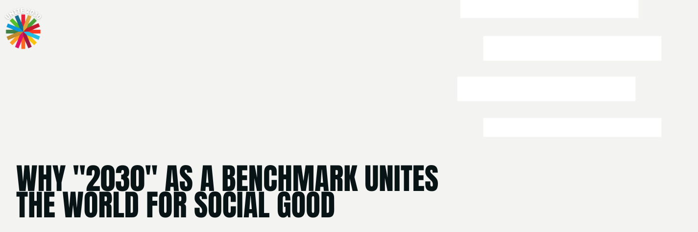 Why "2030" as a Benchmark Unites the World for Social Good — UNITE 2030