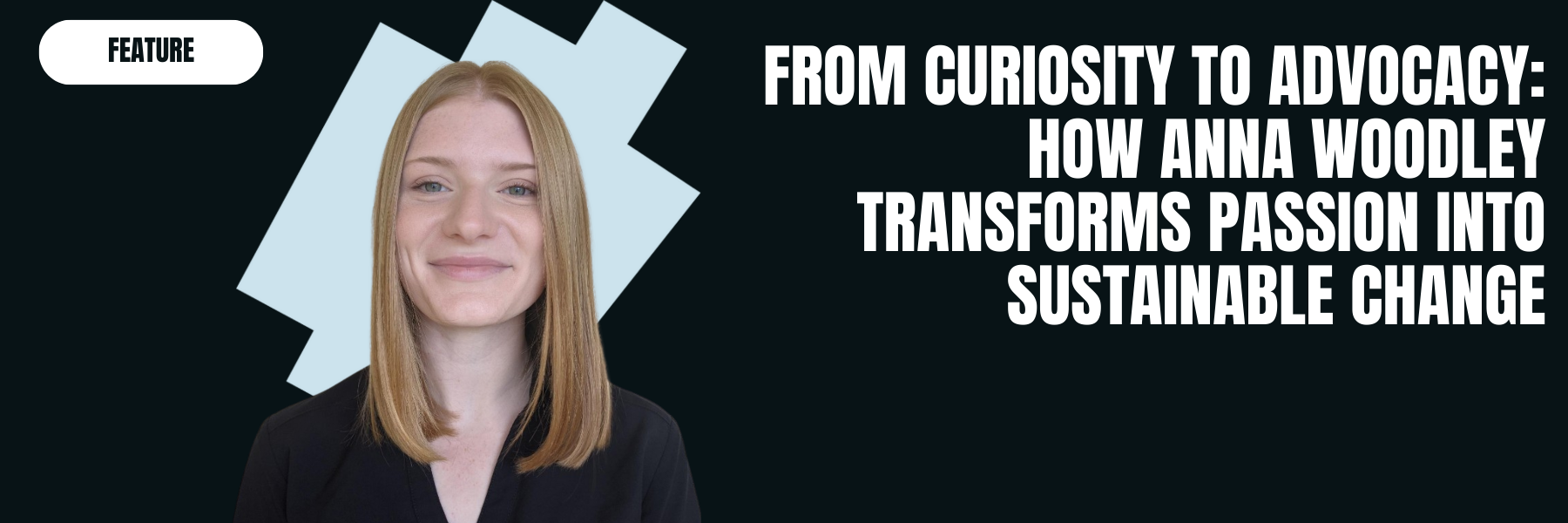 From Curiosity to Advocacy: How Anna Woodley Transforms Passion into ...