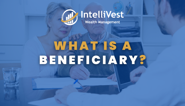 What Is a Beneficiary? Everything You Need to Know — IntelliVest Wealth ...