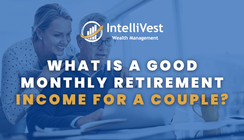 What is a Good Monthly Retirement Income for a Couple — IntelliVest ...