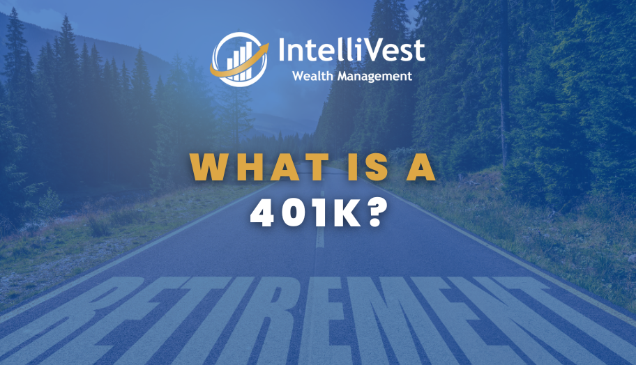 What is a 401(k) and How Does It Work? — IntelliVest Wealth Management
