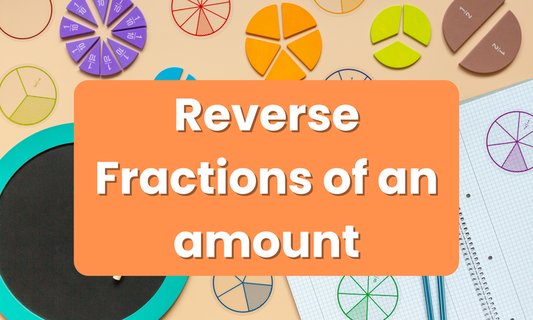 Reverse fractions of an amount — The Wright Tuition