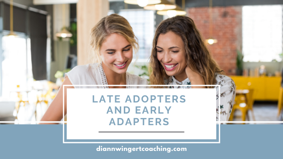 Late Adopters and Early Adapters — Diann Wingert Coaching