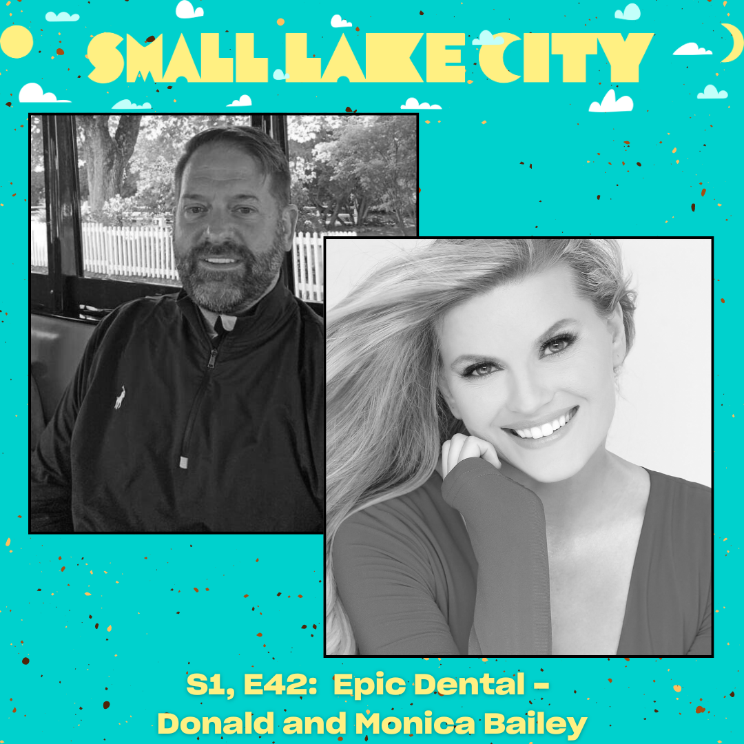 S1, E42: Epic Dental - Donald and Monica Bailey — Small Lake City Podcast
