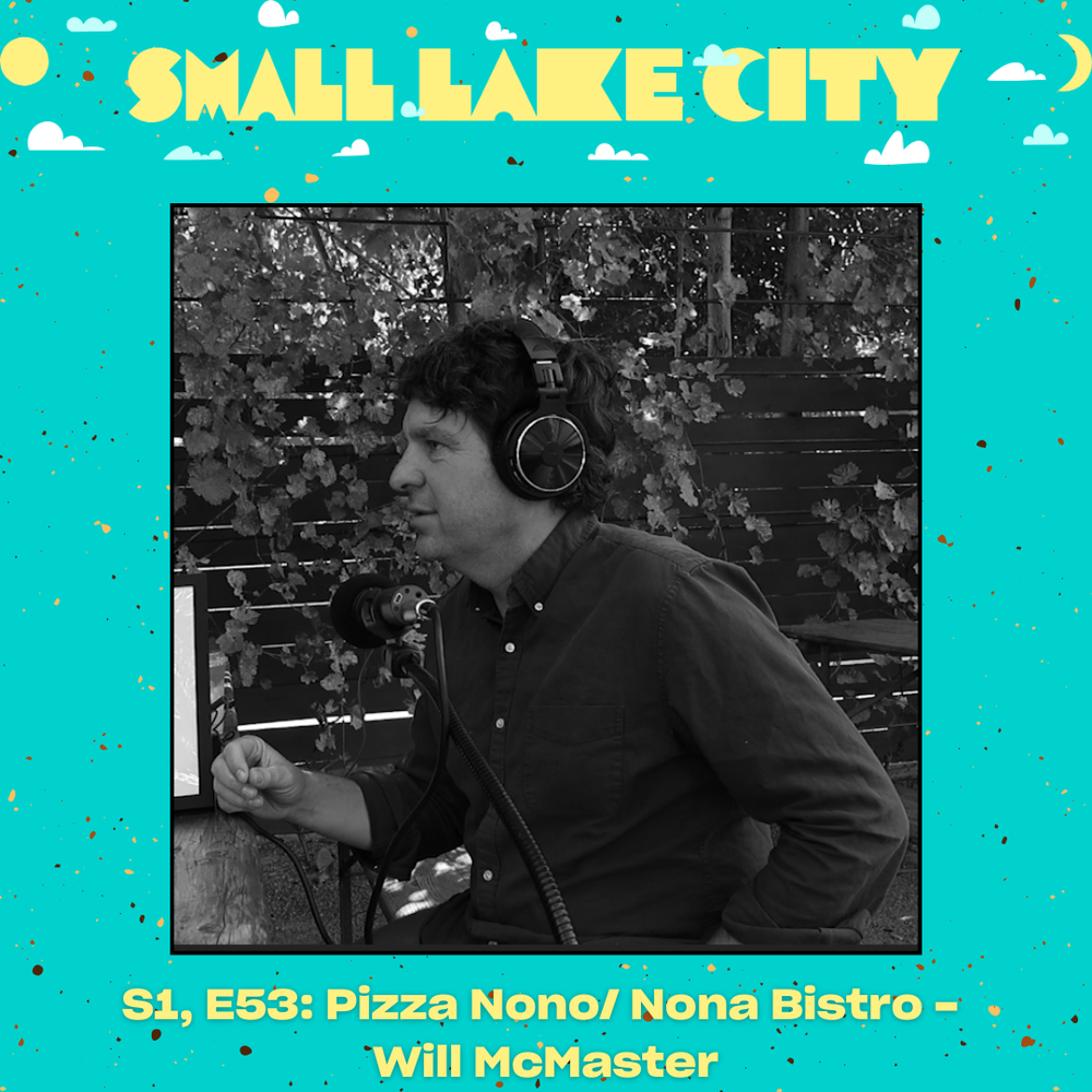 S1, E53: Pizza Nono/ Nona Bistro - Will McMaster — Small Lake City Podcast