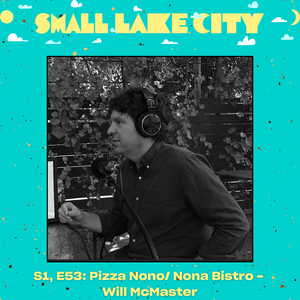 S1, E53: Pizza Nono/ Nona Bistro - Will McMaster — Small Lake City Podcast