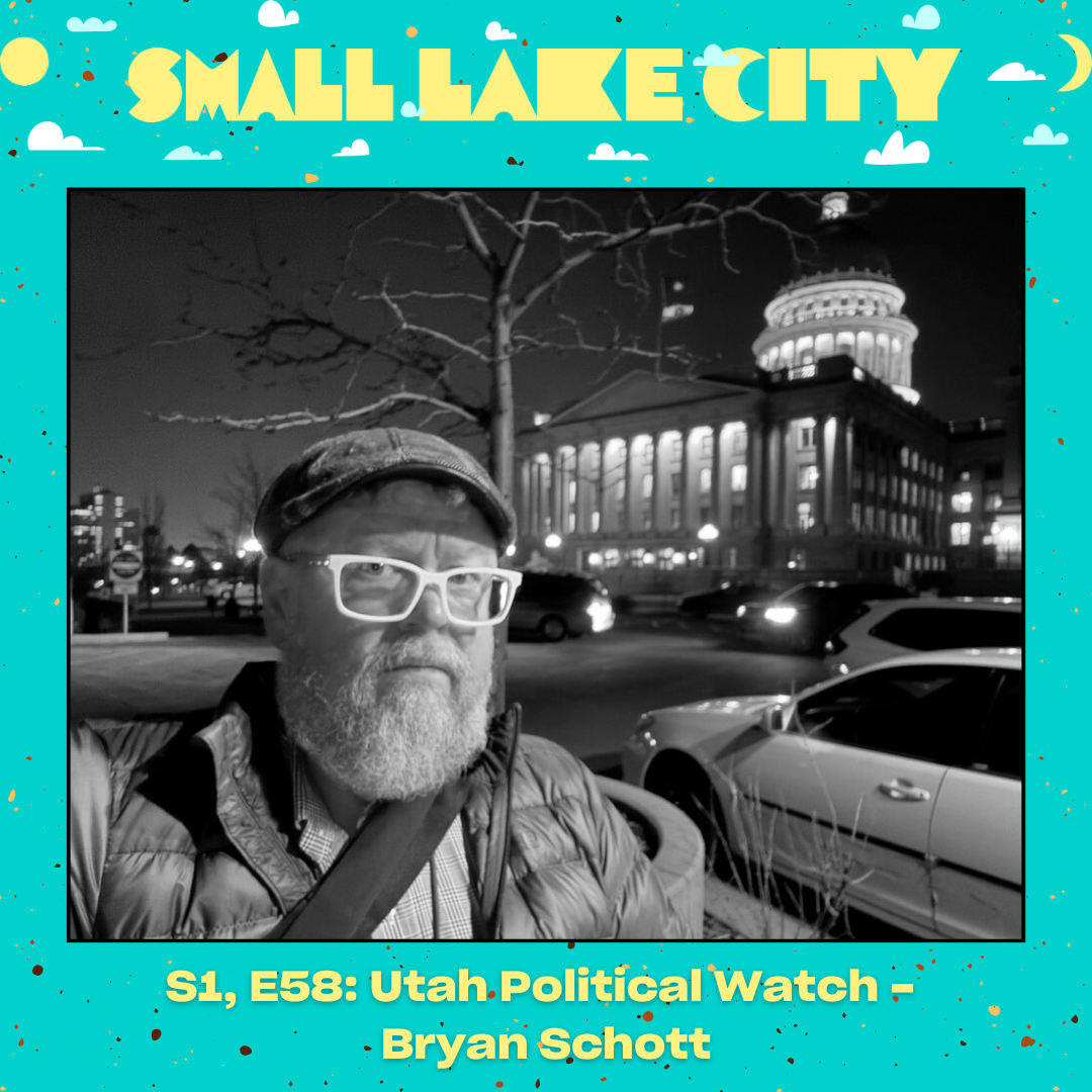 S1, E58: Utah Political Watch - Bryan Schott — Small Lake City Podcast
