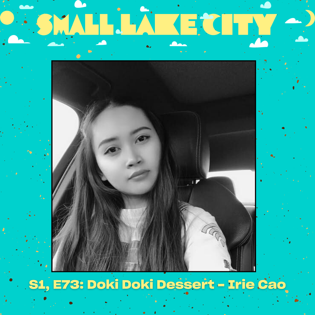 S1, E73: Doki Doki Desert - Irie Cao — Small Lake City Podcast