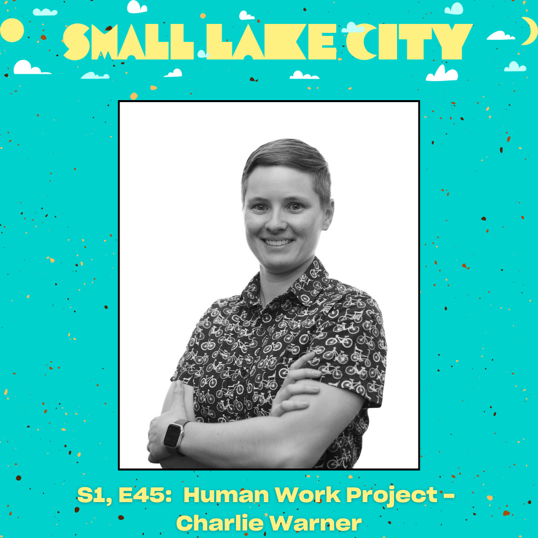 S1, E45: Human Work Project - Charlie Warner — Small Lake City Podcast