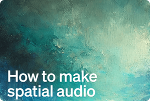 How to make spatial audio: a step-by-step guide | Audiocube