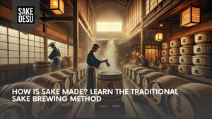 How Is Sake Made? Learn the Traditional Sake Brewing Method