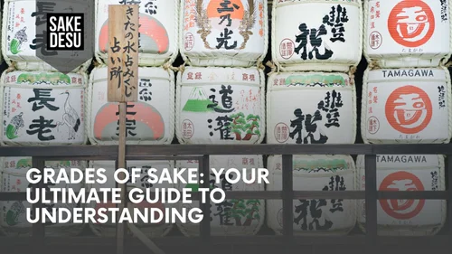 Grades of Sake: Your Ultimate Guide to Understanding — Sake Desu