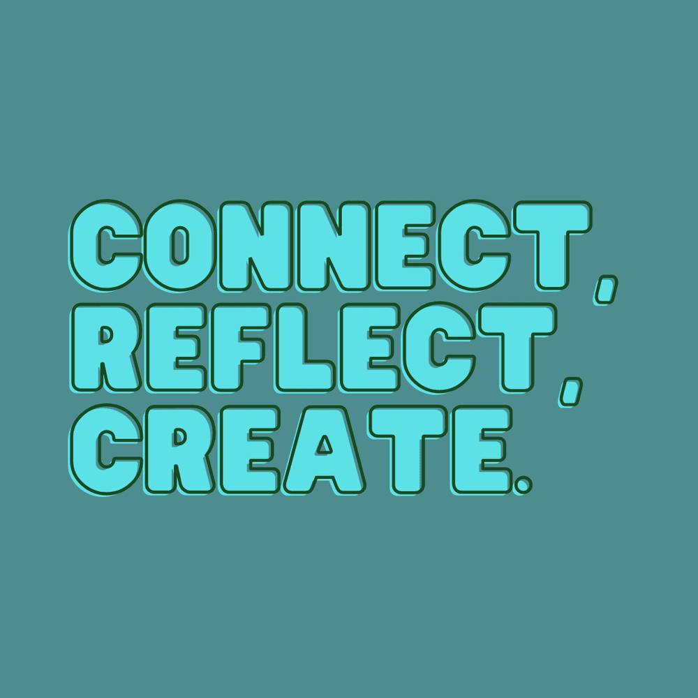 Connect, Reflect, Create — The New Normal
