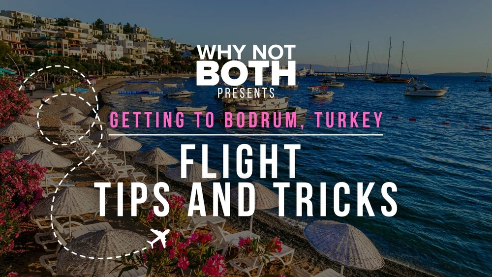 Why Not Both — Flight Tips & Tricks: Getting to Bodrum