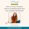 #196 How To Create A Purpose Driven Coaching Program That Gets Amazing ...