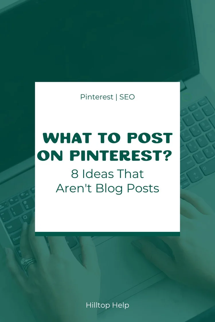 What to Post on Pinterest? 8 Ideas That Aren't Blog Posts — Hilltop Help
