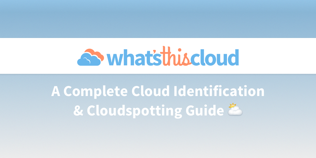 A Complete Cloud Identification & Cloudspotting Guide | WhatsThisCloud