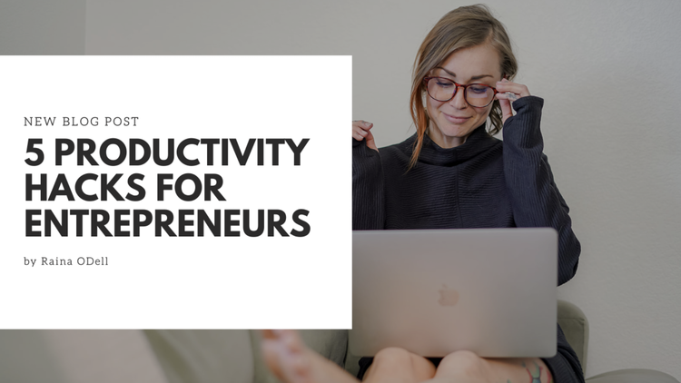 5 Productivity Hacks for Entrepreneurs — Raina O'Dell