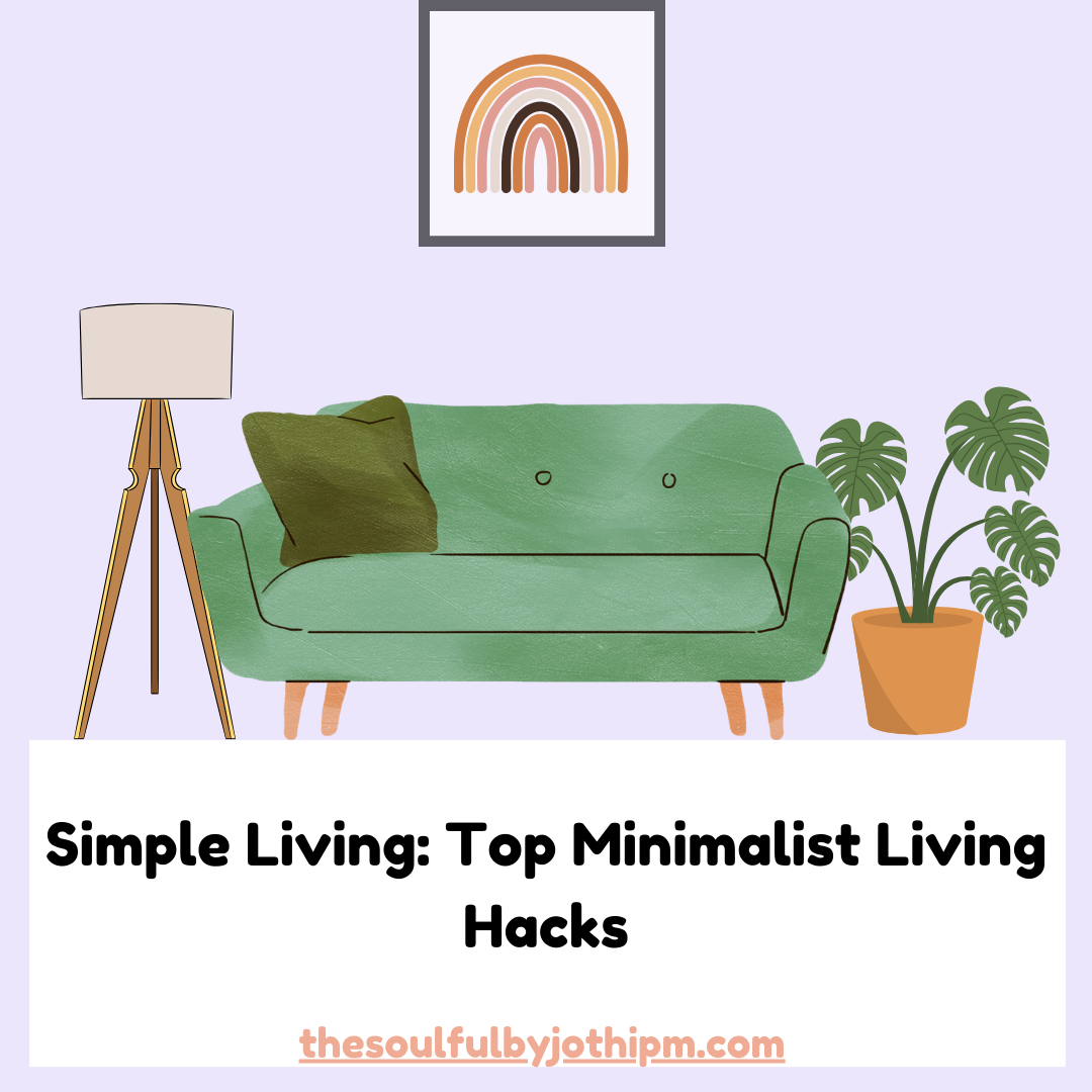 Simple Living: Top Minimalist Living Tips — The Soulful By Jothi PM
