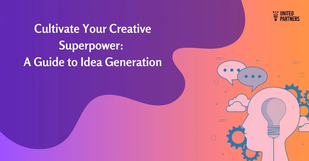 Cultivate Your Creative Superpower: A Guide to Idea Generation — United ...