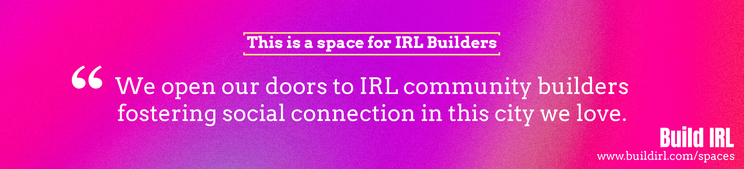 IRL Builder Spaces | Support Local Gatherings — Build IRL