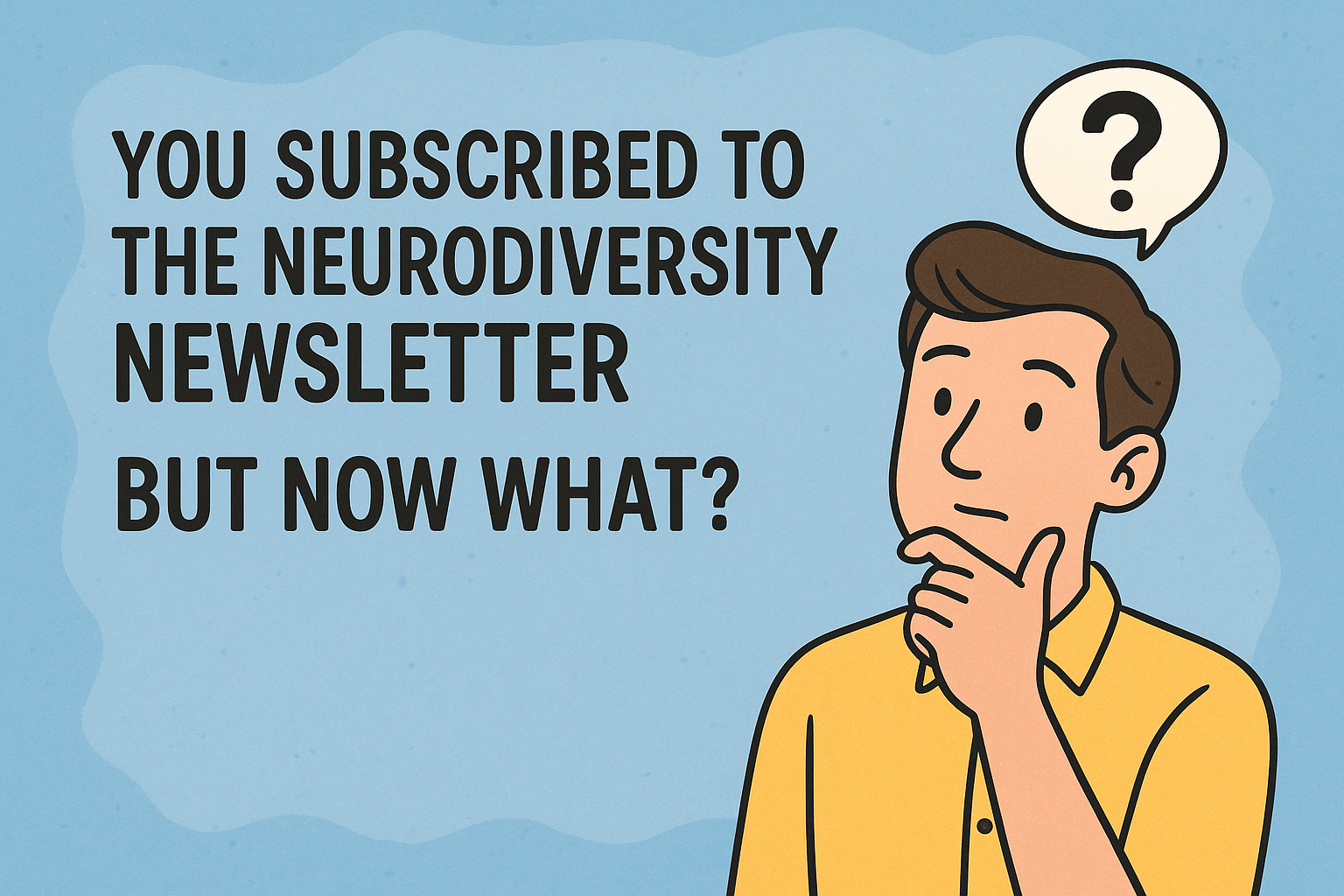 You Subscribed to The Neurodiversity Newsletter. But Now what? — Legacy ...
