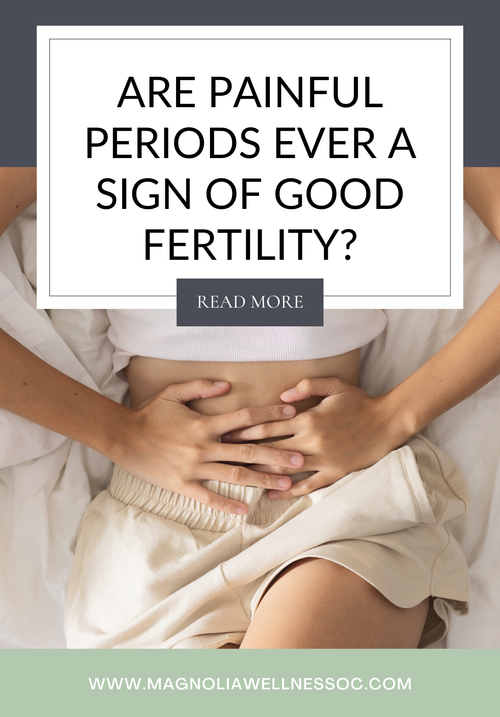 Are Painful Periods Ever A Sign of Good Fertility? | Magnolia Wellness OC