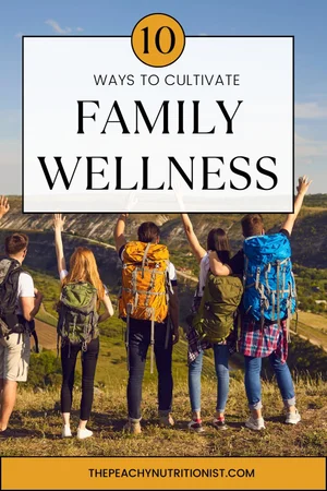 10 Ways to Cultivate Family Wellness — The Peachy Nutritionist