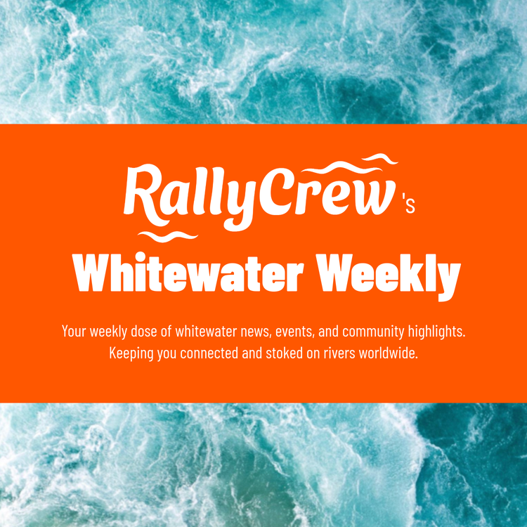 The only weekly, whitewater paddling-specific news update. — RallyCrew