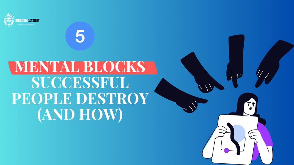 5 Mental Blocks Successful People Destroy (And How) — Kingdom Mastery