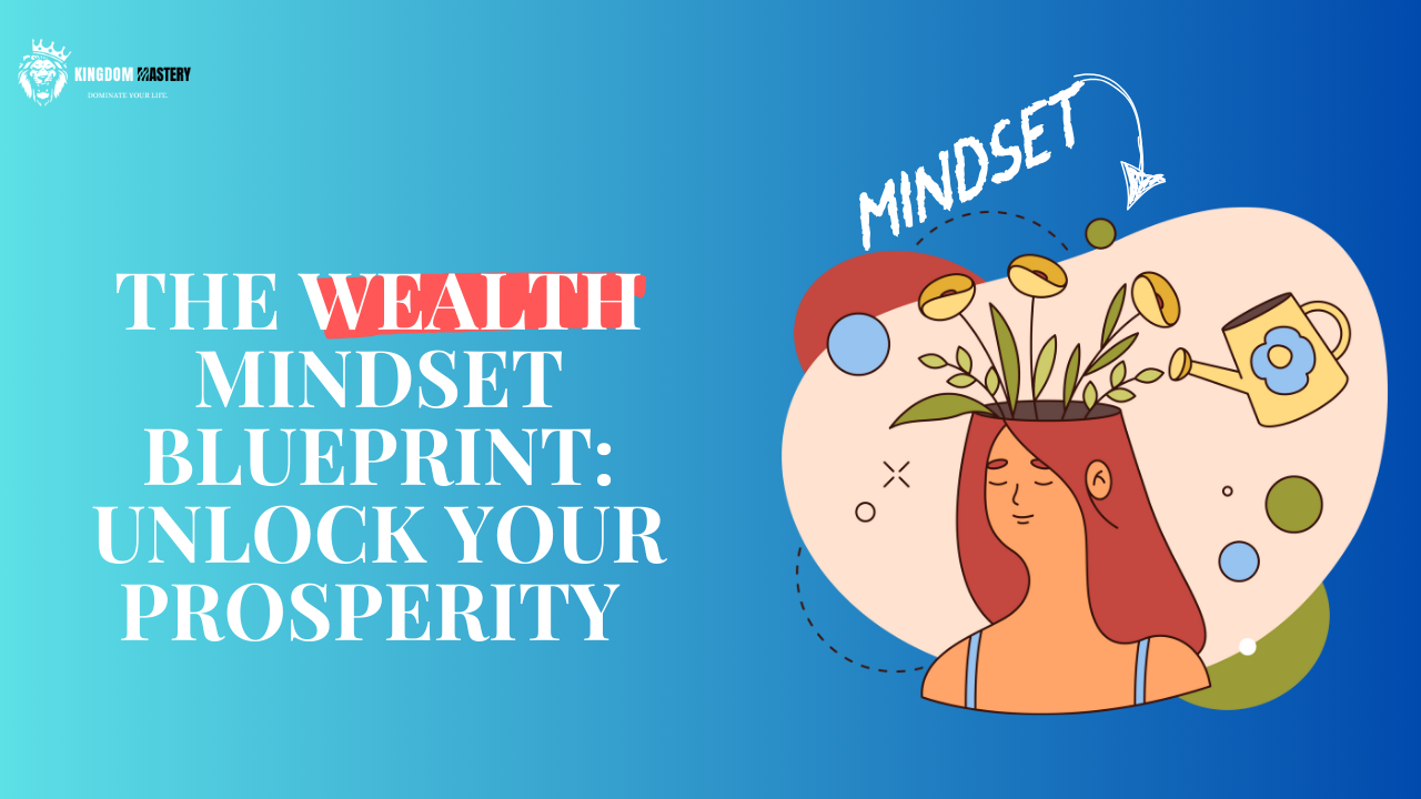 The Wealth Mindset Blueprint: Unlock Your Prosperity — Kingdom Mastery