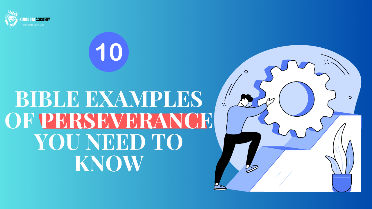 10 Bible Examples Of Perseverance You Need To Know — Kingdom Mastery