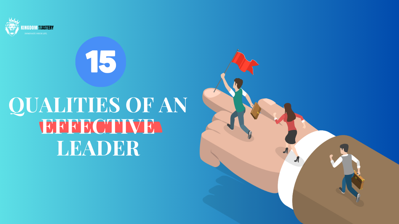 Top 15 Qualities Of An EFFECTIVE Leader — Kingdom Mastery