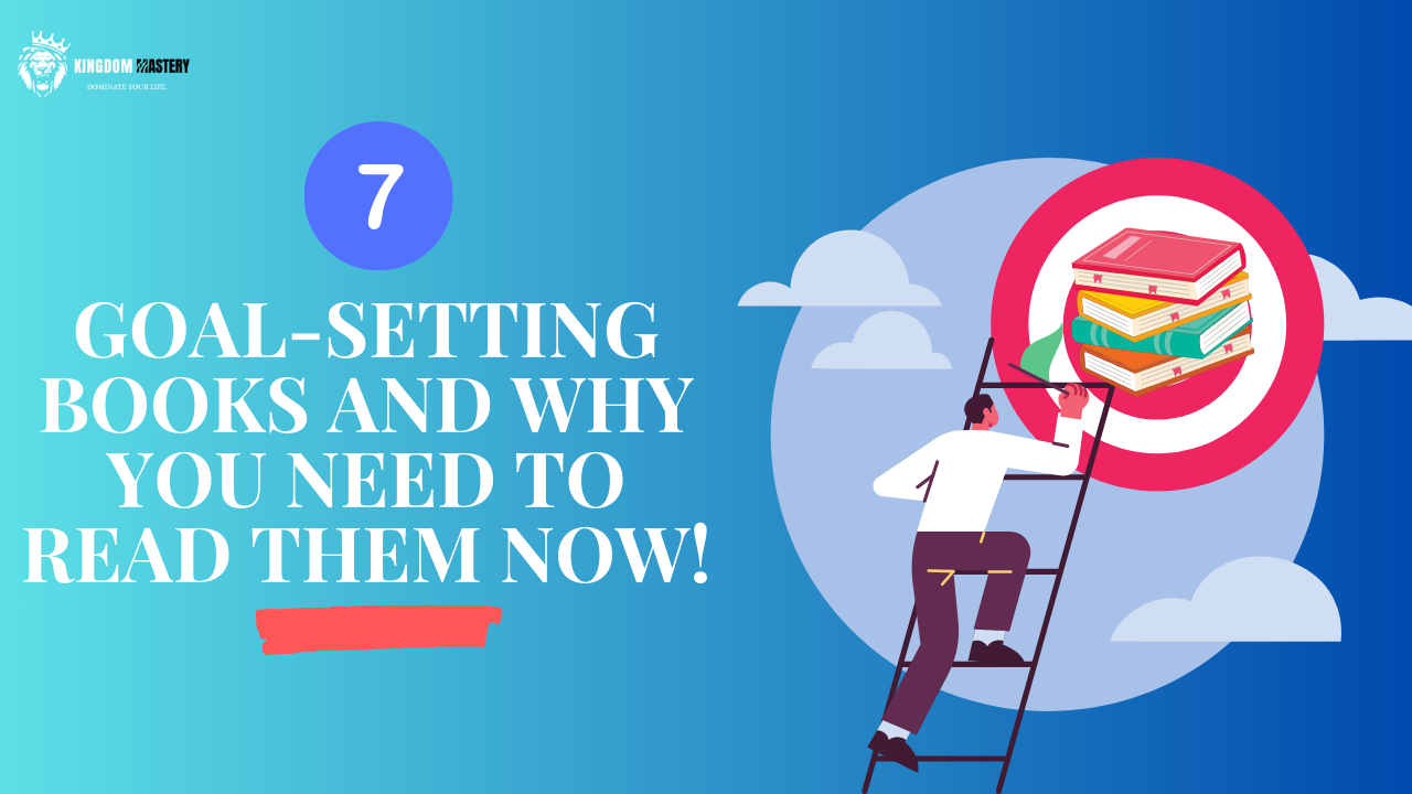 7 Goal Setting Books And Why You Need To Read Them NOW! — Kingdom Mastery
