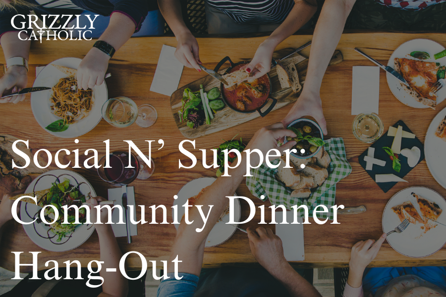 CCM Social N’ Supper - Community Dinner Hang-Out — GrizzlyCatholic - St ...