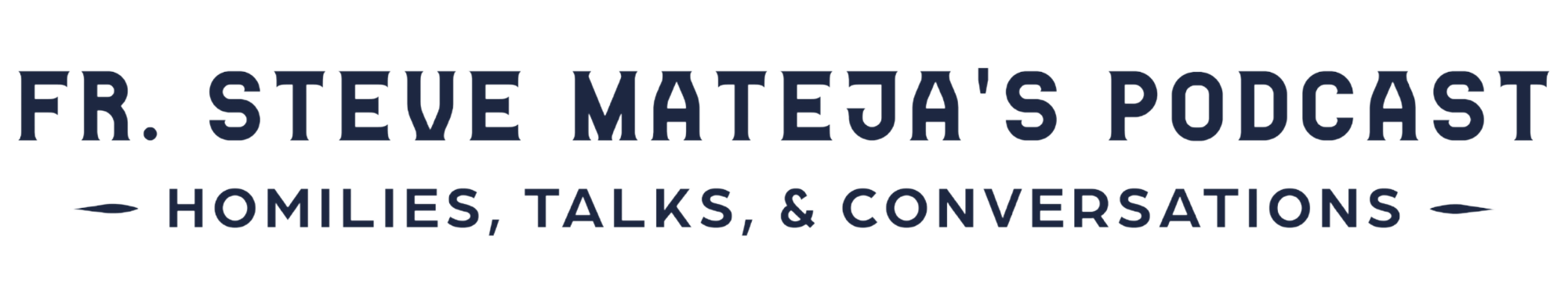 Fr. Steve Mateja - Homilies, Talks, & Conversations