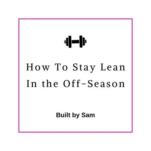 How To Stay Lean in the Off-Season — Built By Sam