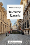 Where to Stay in Bucharest, Romania - A Complete Guide — Julia's Bookcase