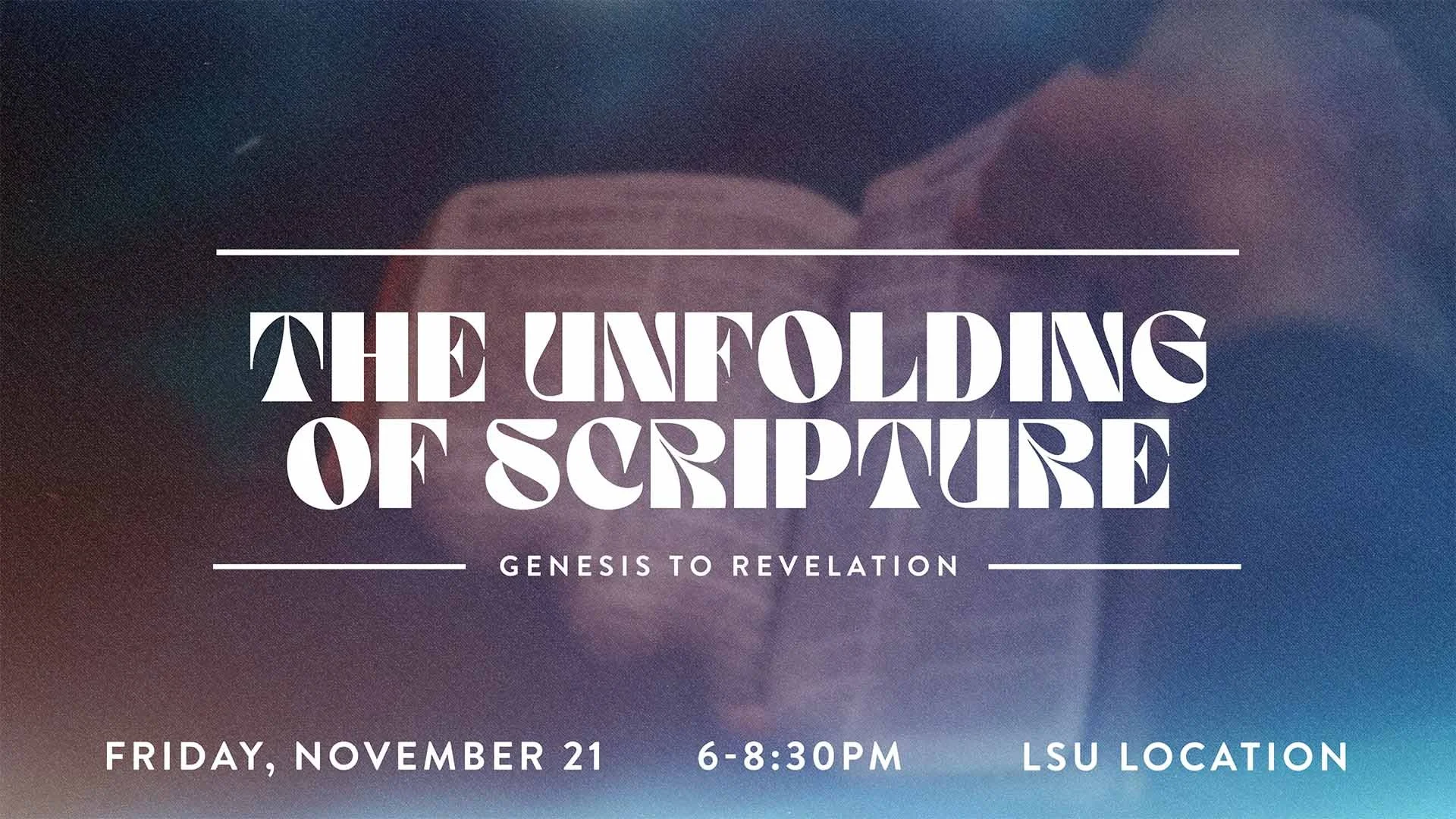 The Unfolding of Scripture: Genesis to Revelation — The Chapel Baton Rouge