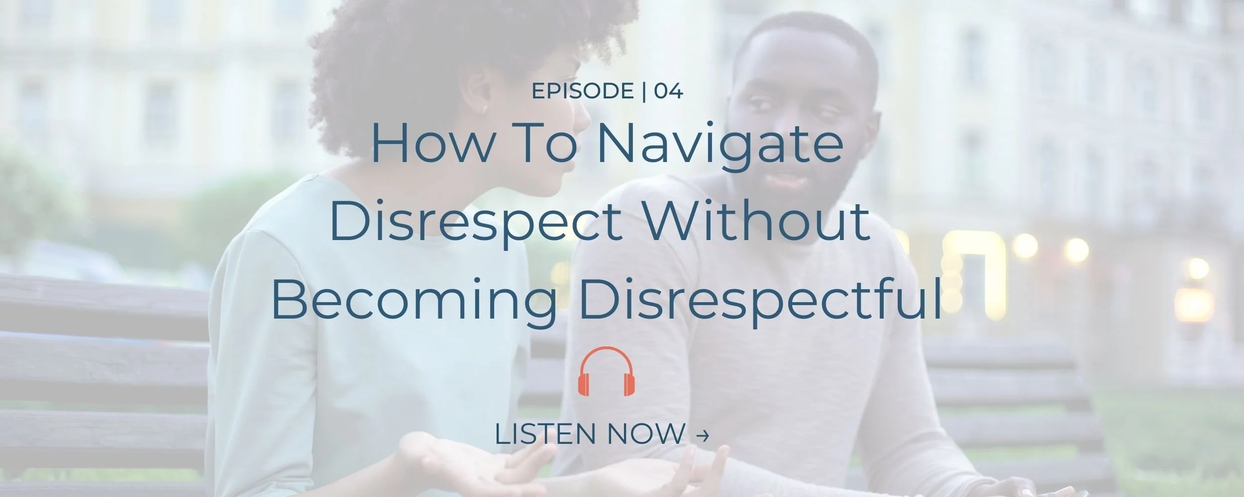 EP. 04 | How to Handle Feeling Disrespected At Work & In Relationships ...