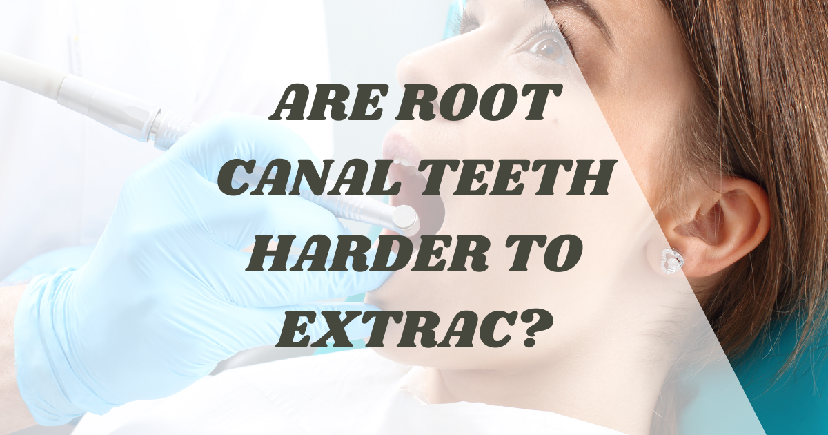 Are Root Canal Teeth Harder to Extract? — DR GRAY DENTISTRY