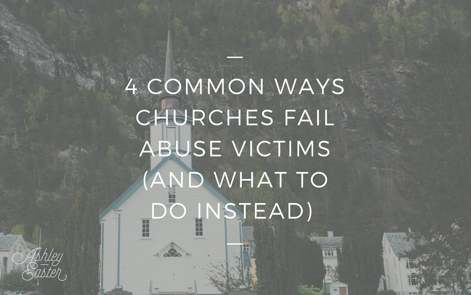 4 Common Ways Churches Fail Abuse Victims (and What To Do Instead ...