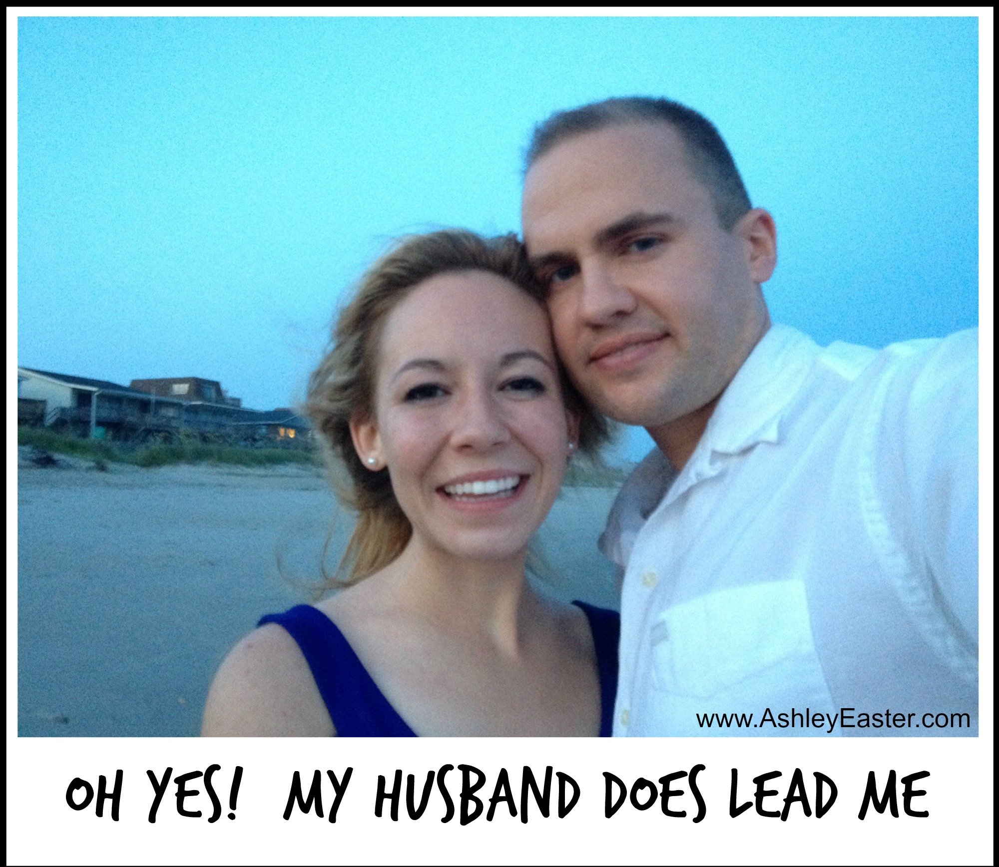 Oh, Yes! My Husband Does Lead Me — Ashley Easter