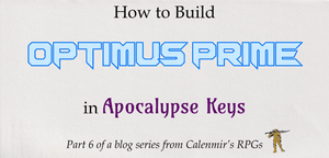 How to Build Optimus Prime in Apocalypse Keys — Calenmir's RPGs